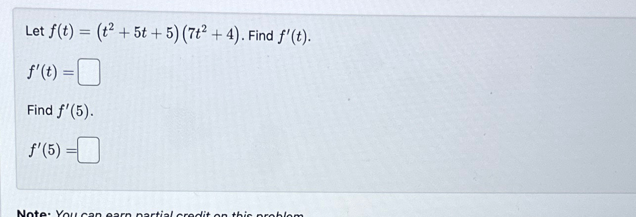 Solved Let f(t)=(t2+5t+5)(7t2+4). Find f'(t).f'(t)=Find | Chegg.com Solved Let f(t)=(t2+5t+5)(7t2+4). Find f'(t).f'(t)=Find | Chegg.com