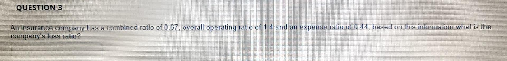 Solved QUESTION 3 An insurance company has a combined ratio | Chegg.com