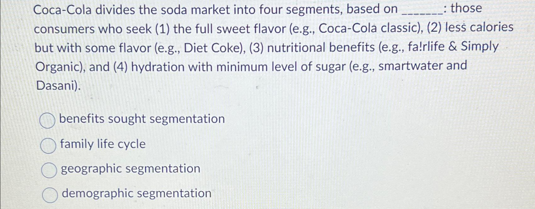 Solved Coca-Cola divides the soda market into four segments, | Chegg.com