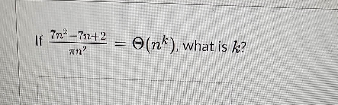 Solved If 7n2-7n+2πn2=Θ(nk), ﻿what is k? | Chegg.com