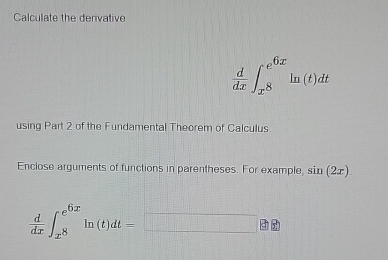 Solved Calculate the derivativeddx∫x8e6xln(t)dtusing Part 2 | Chegg.com