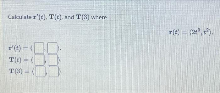 Solved Calculate r′(t),T(t), and T(3) where r(t)= 2t3,t2 | Chegg.com