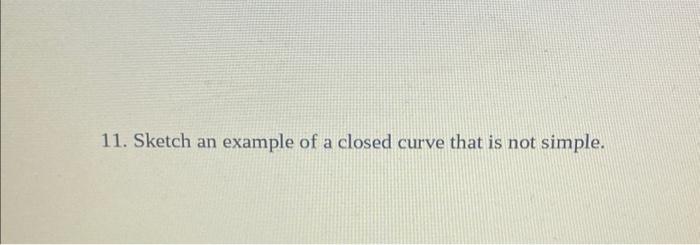 Solved 11. Sketch an example of a closed curve that is not | Chegg.com
