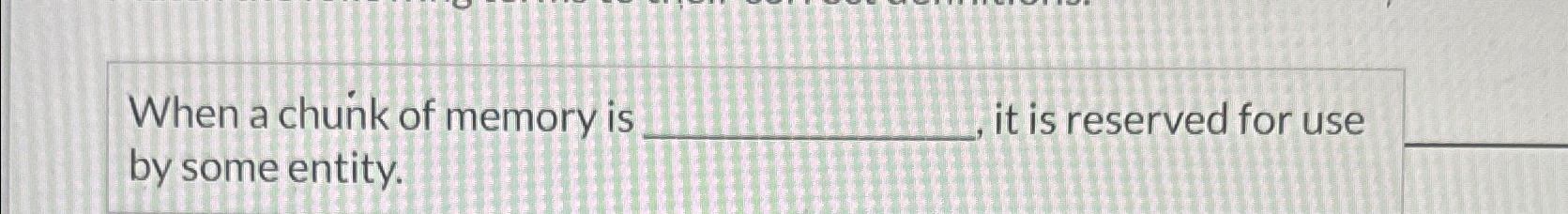 When a chunk of memory is it is reserved for use by | Chegg.com