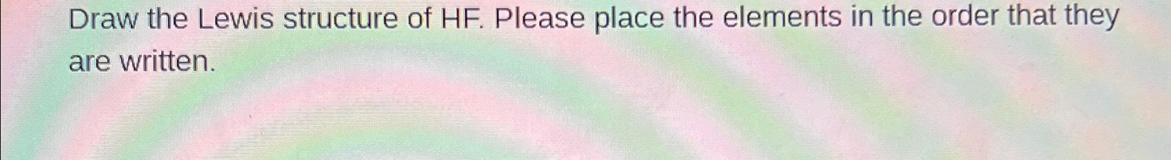 Solved Draw the Lewis structure of HF. ﻿Please place the | Chegg.com