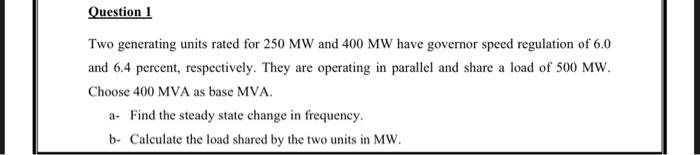 Solved Question 1 Two generating units rated for 250 MW and | Chegg.com