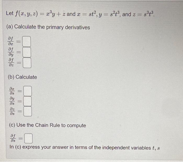 Solved Let f(x,y,z)=x3y+z and x=st2,y=s2t3, and z=s3t3. (a) | Chegg.com
