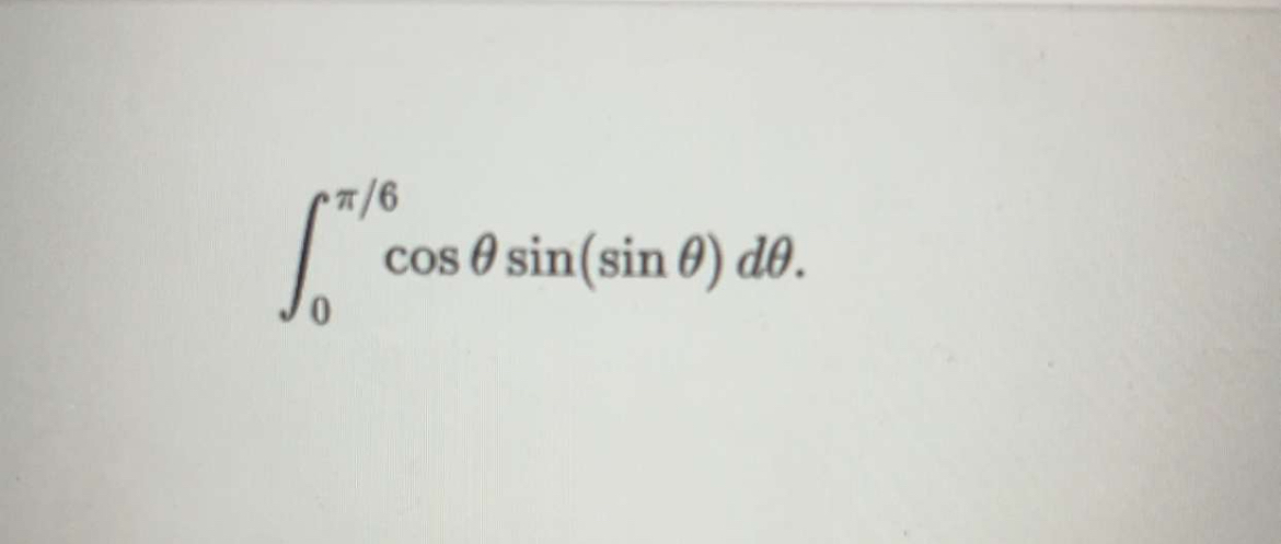 Solved ∫0π6cosθsin(sinθ)dθ | Chegg.com