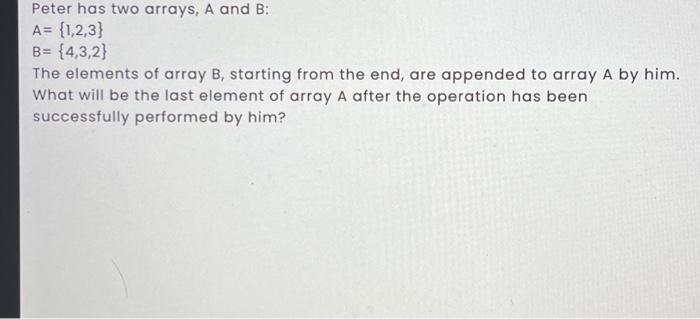 Solved Peter has two arrays, A and B: A= {1,2,3} B= {4,3,2} | Chegg.com