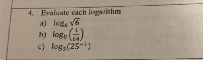 Solved 4. Evaluate each logarithm a) log66 b) log8(641) c) | Chegg.com
