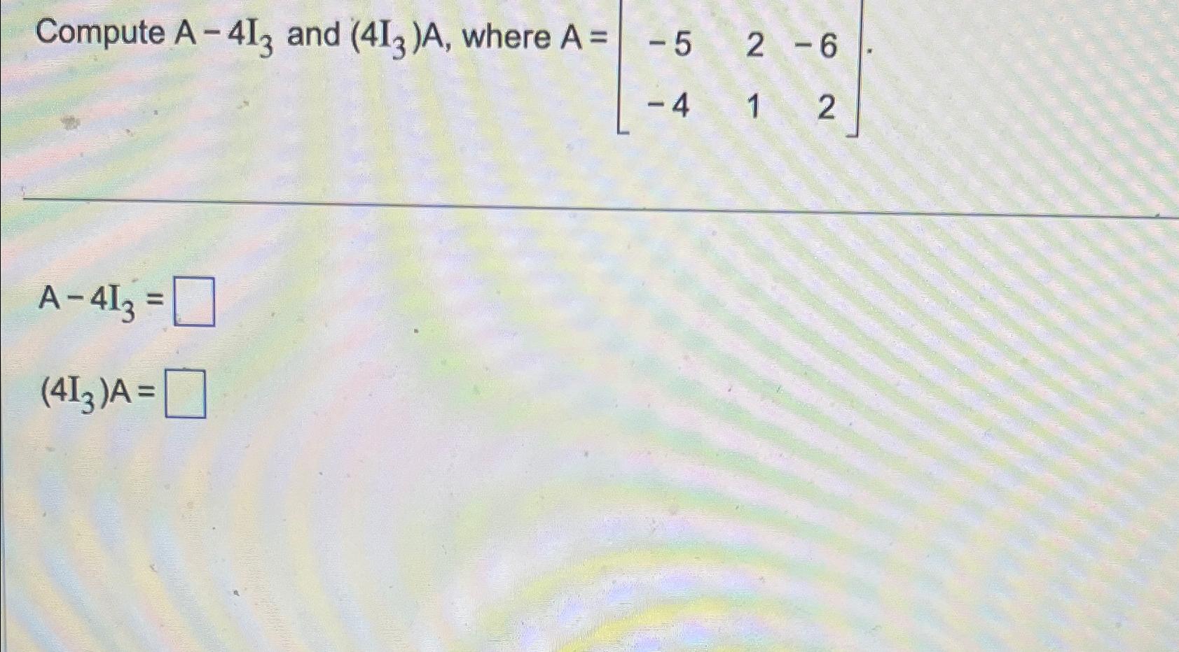 Solved Compute A-4I3 ﻿and (4I3)A, ﻿where | Chegg.com