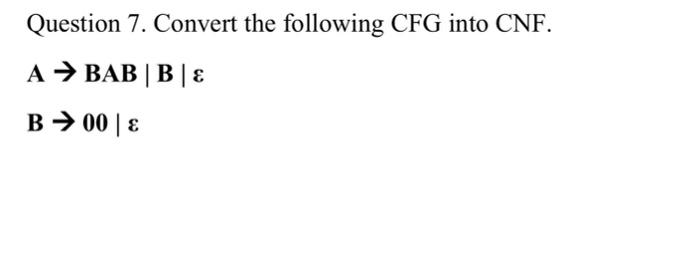 Solved Question 7. Convert the following CFG into CNF. ABAB | Chegg.com