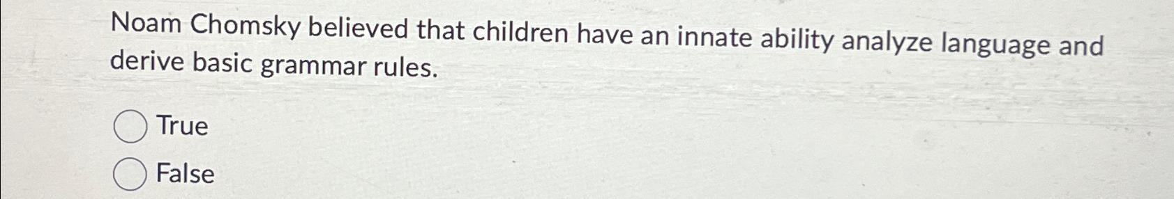 Solved Noam Chomsky believed that children have an innate | Chegg.com