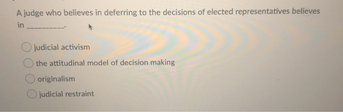 Ajudge who believes in deferring to the decisions of | Chegg.com