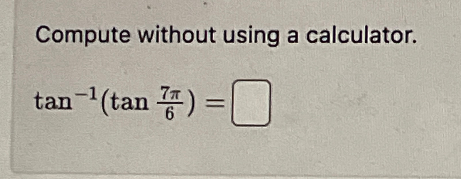 Solved Compute without using a calculator.tan-1(tan7π6)= | Chegg.com