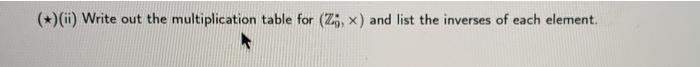 Solved (*)(ii) Write out the multiplication table for (Z4,) | Chegg.com