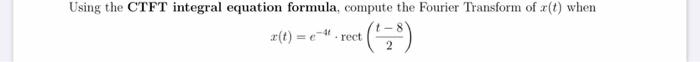 Solved Using the CTFT integral equation formula, compute the | Chegg.com