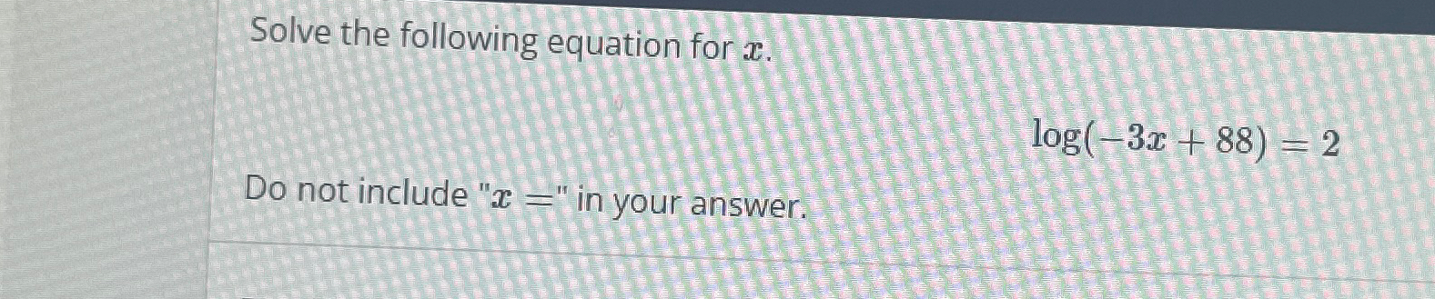 Solved Solve the following equation for x.log(-3x+88)=2Do | Chegg.com