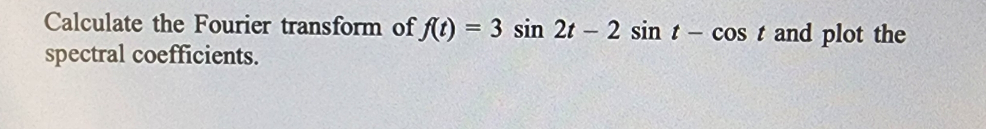 Solved Calculate the Fourier transform of | Chegg.com