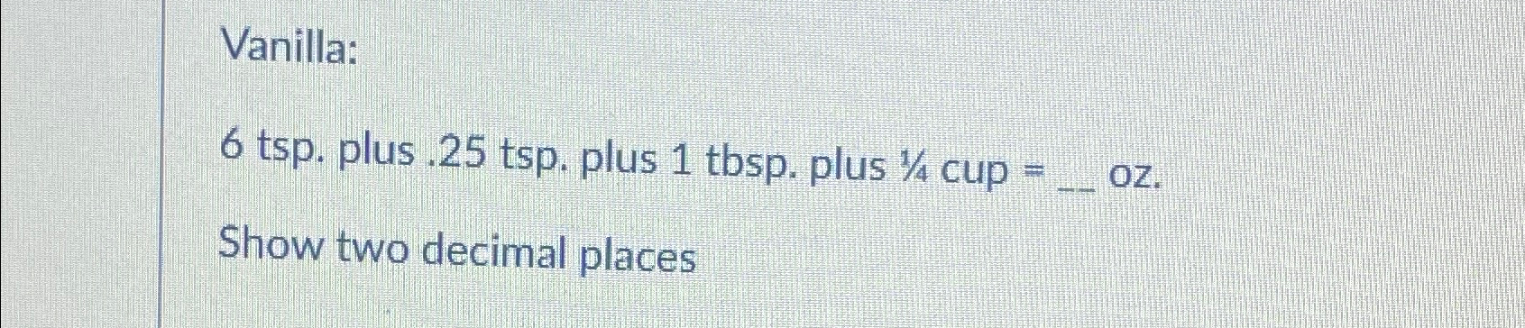 Solved Vanilla:6 ﻿tsp. ﻿plus .25 ﻿tsp. ﻿plus 1 ﻿tbsp. ﻿plus | Chegg.com