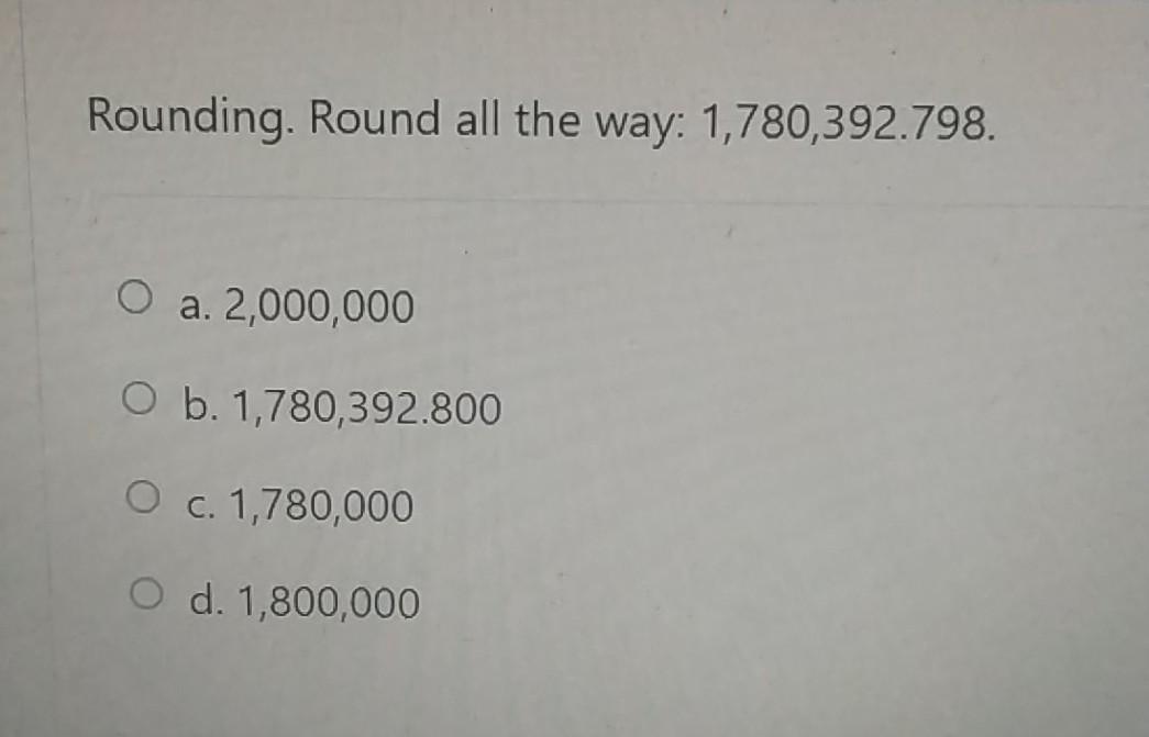 Solved Rounding. Round all the way: 1,780,392.798. O a. | Chegg.com