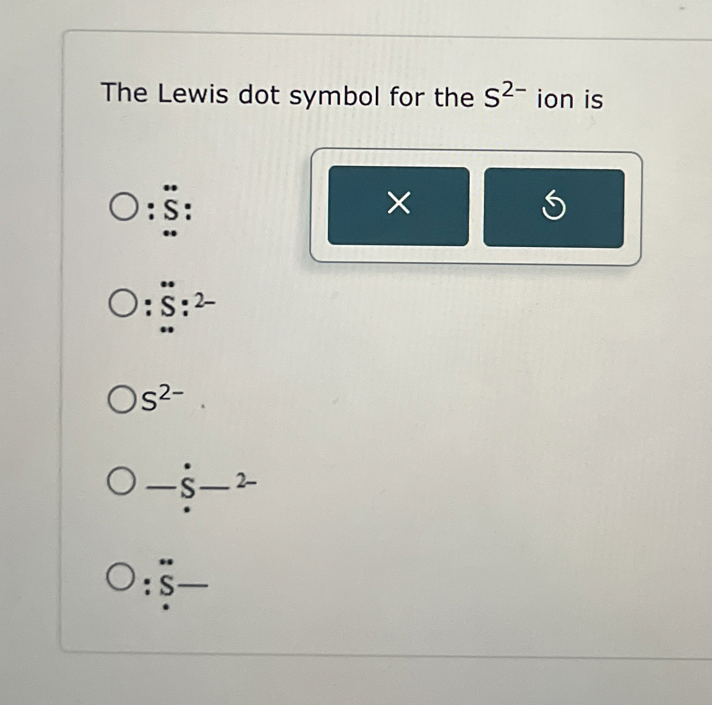 Solved The Lewis dot symbol for the S2- ﻿ion is: | Chegg.com