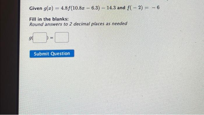 Solved Given g(x)=4.8f(10.8x−6.3)−14.3 and f(−2)=−6 Fill in | Chegg.com