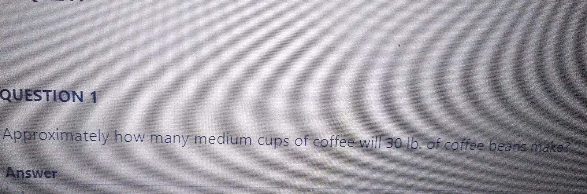 Solved Approximately how many medium cups of coffee will | Chegg.com