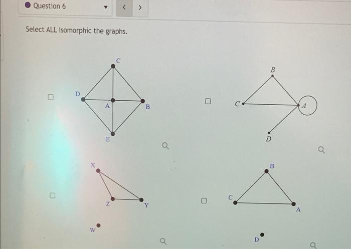 Solved Question 6 Select ALL isomorphic the graphs. B D | Chegg.com