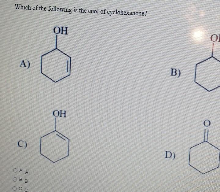 Solved Which of the following is the enol of cyclohexanone? | Chegg.com