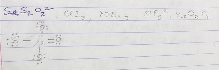 Solved SeS2O22−,ClI3,POBr3,SIF53−,×eO2 F4 | Chegg.com