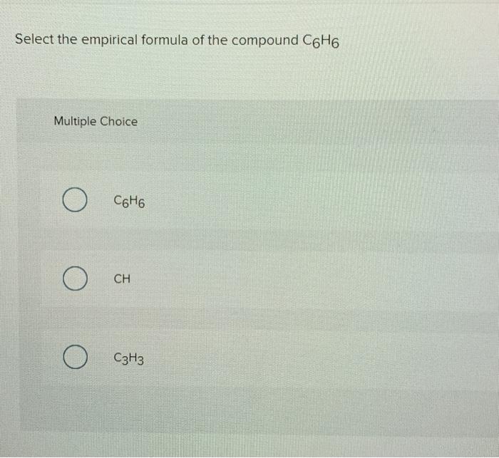 Solved Select the empirical formula of the compound C6H6 | Chegg.com