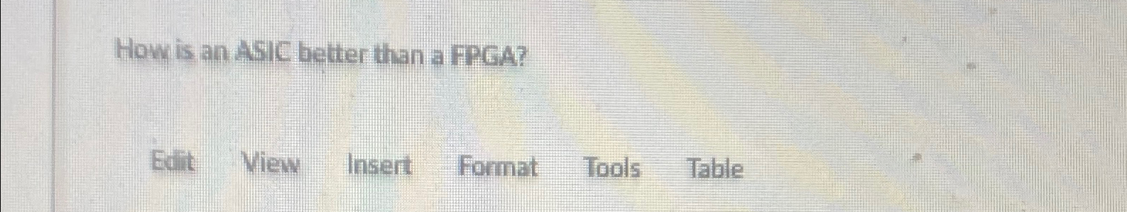 Solved How is an ASIC better than a FPGA?Edit View Insert | Chegg.com