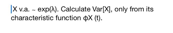 Solved ∣X v.a. exp(λ). Calculate Var[X], only from its | Chegg.com