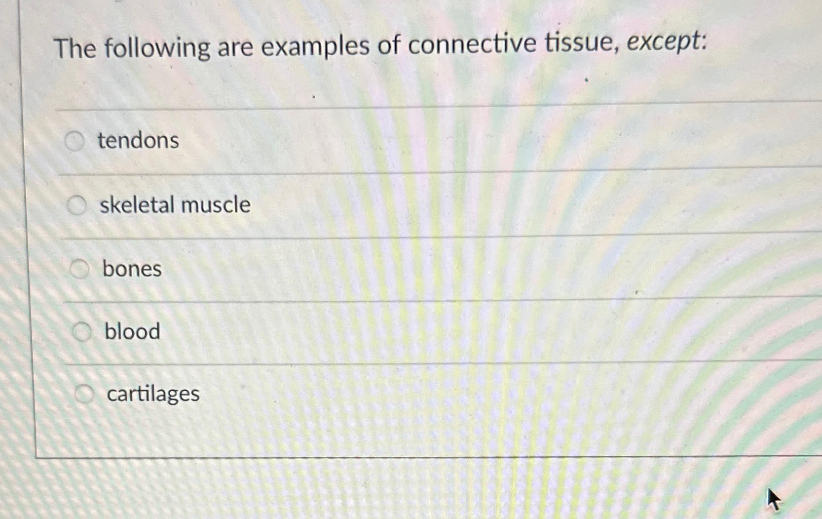 Solved The following are examples of connective tissue, | Chegg.com