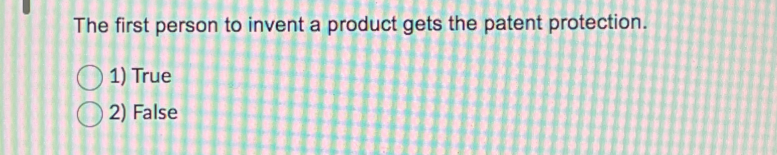 Solved The first person to invent a product gets the patent | Chegg.com