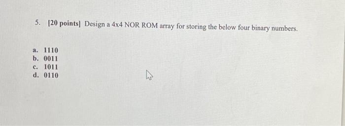 Solved 5. [20 points) Design a 4x4 NOR ROM array for storing | Chegg.com
