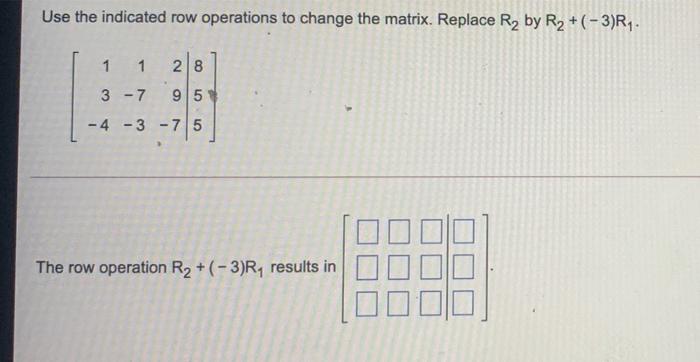 Solved Use the indicated row operations to change the | Chegg.com