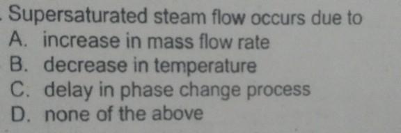 Solved Supersaturated steam flow occurs due to A. increase | Chegg.com