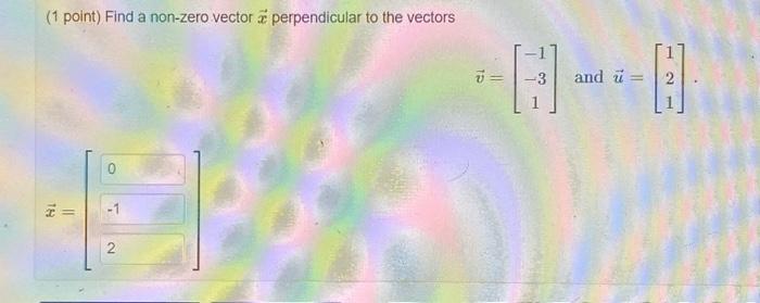 Solved (1 point) Find a non-zero vector x perpendicular to | Chegg.com