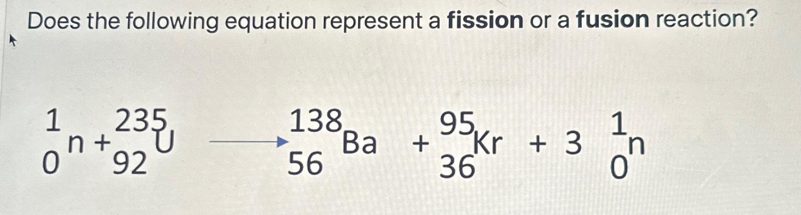 Solved Does the following equation represent a fission or a | Chegg.com