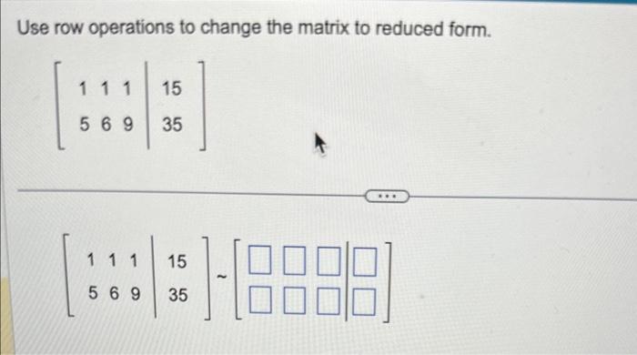 Solved Use row operations to change the matrix to reduced | Chegg.com