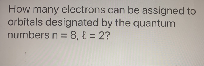 Solved How many electrons can be assigned to orbitals | Chegg.com