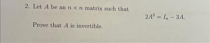 Solved 2. Let A be an n×n matrix such that 2A3=In−3A. Prove | Chegg.com