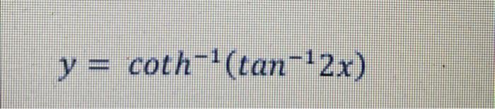 Solved y=coth−1(tan−12x) | Chegg.com