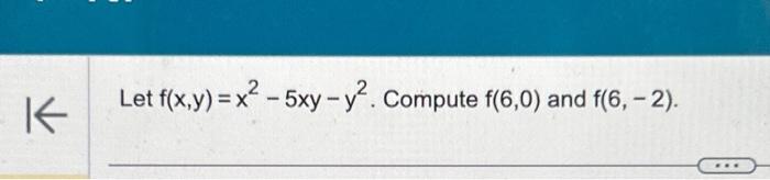 Solved Let f(x,y)=x2−5xy−y2. Compute f(6,0) and f(6,−2). | Chegg.com