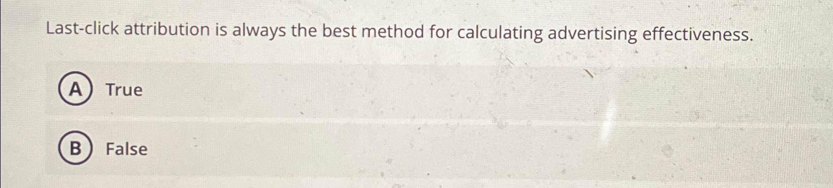 Solved Last-click attribution is always the best method for | Chegg.com