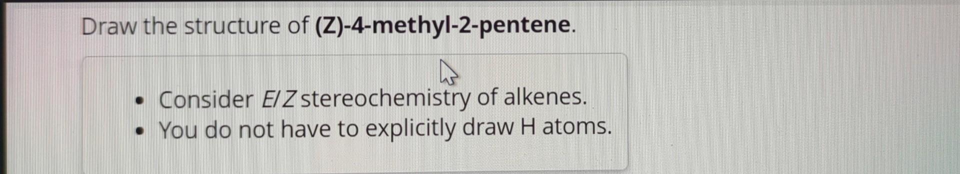 Solved Draw the structure of (Z)-4-methyl-2-pentene. - | Chegg.com