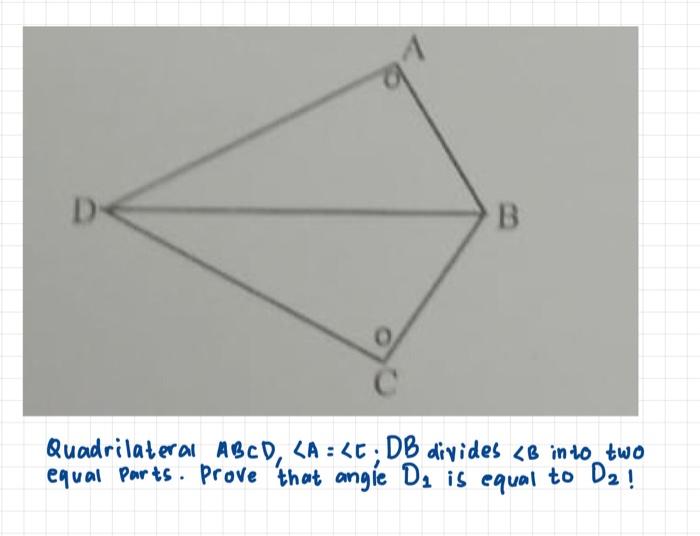 Solved Quadrilateral ABCD,∠A=∠C;DB divides ∠B into two equal | Chegg.com