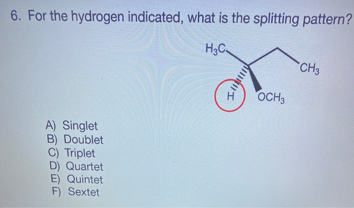 Solved 6. For the hydrogen indicated, what is the splitting | Chegg.com